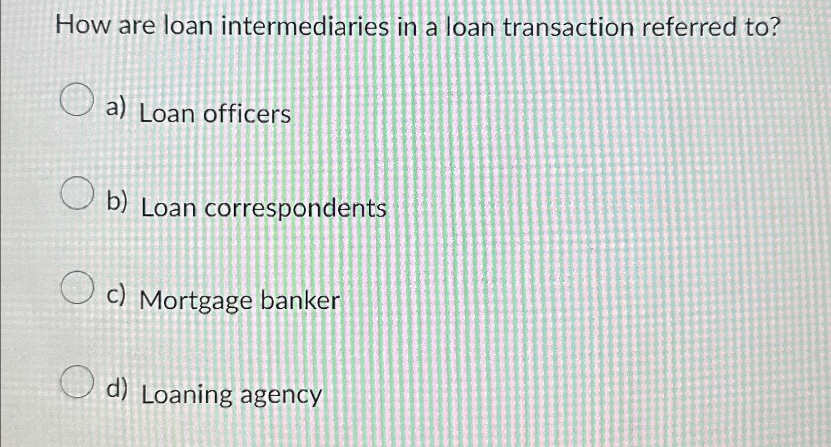 Solved How are loan intermediaries in a loan transaction | Chegg.com
