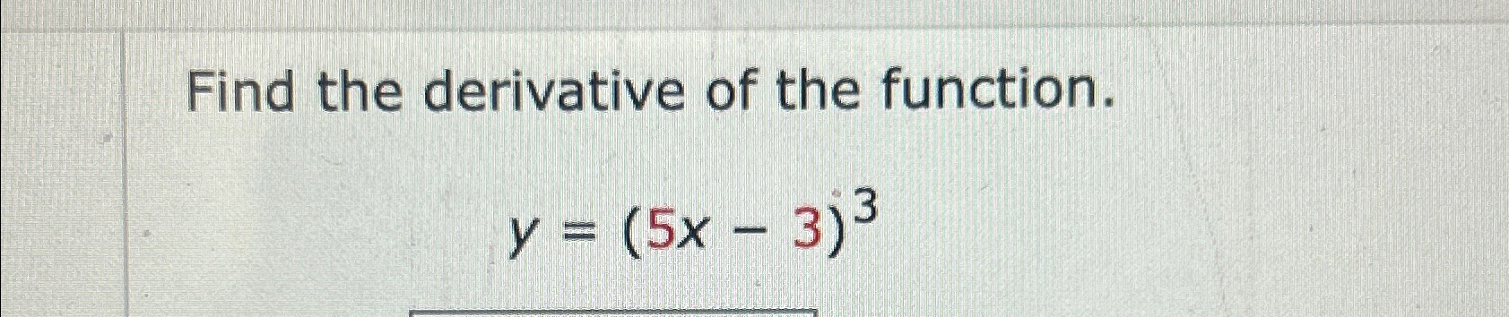 Solved Find the derivative of the function.y=(5x-3)3 | Chegg.com