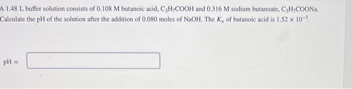 Solved A 1.48 L buffer solution consists of 0.108M butanoic | Chegg.com