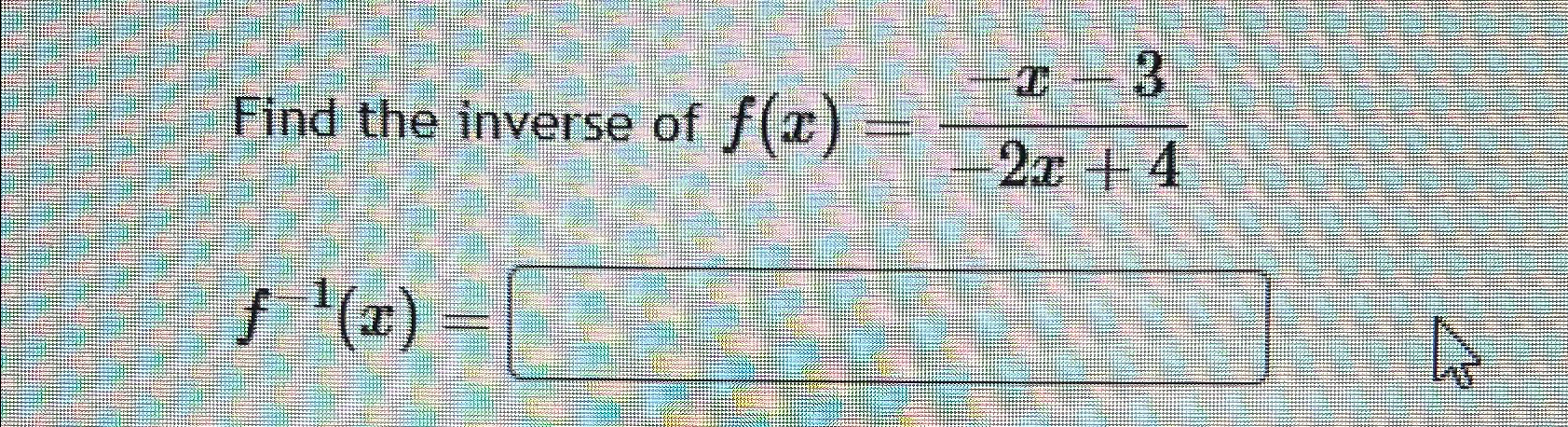 Solved Find the inverse of f(x)=-x-3-2x+4f-1(x)= | Chegg.com