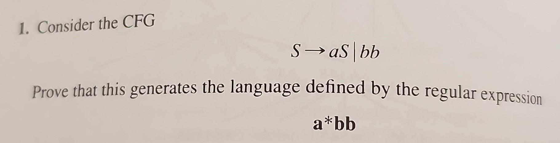 Solved 1. Consider the CFG S→aS∣bb Prove that this generates | Chegg.com