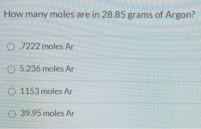 Solved How many moles are in 28.85 grams of Argon? 0.7222 | Chegg.com