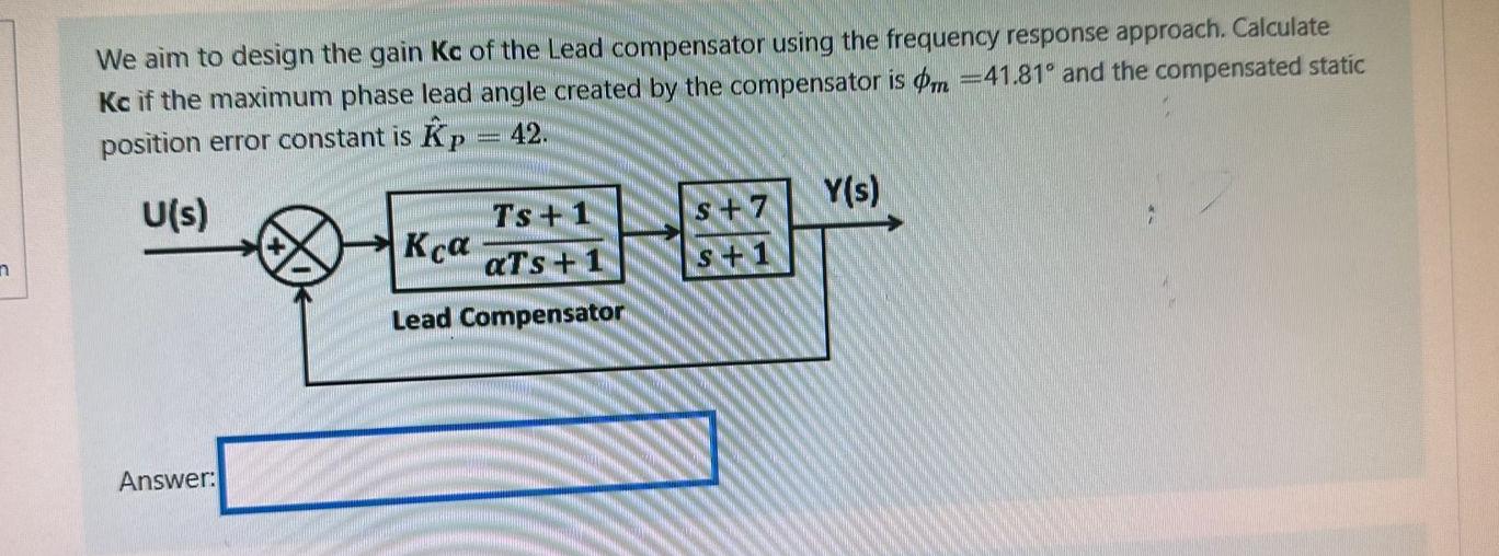 Solved We aim to design the gain Kc ﻿of the Lead compensator | Chegg.com