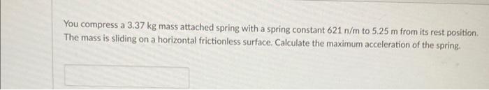 Solved You Compress A 3 37 Kg Mass Attached Spring With A