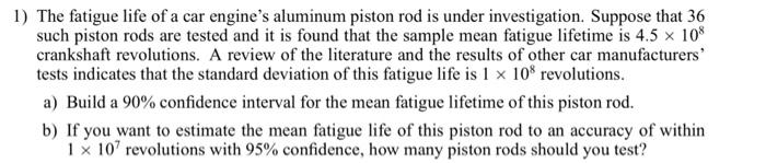 Solved 1) The fatigue life of a car engine's aluminum piston | Chegg.com