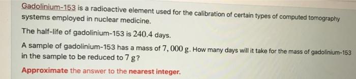 Solved Gadolinium-153 is a radioactive element used for the | Chegg.com