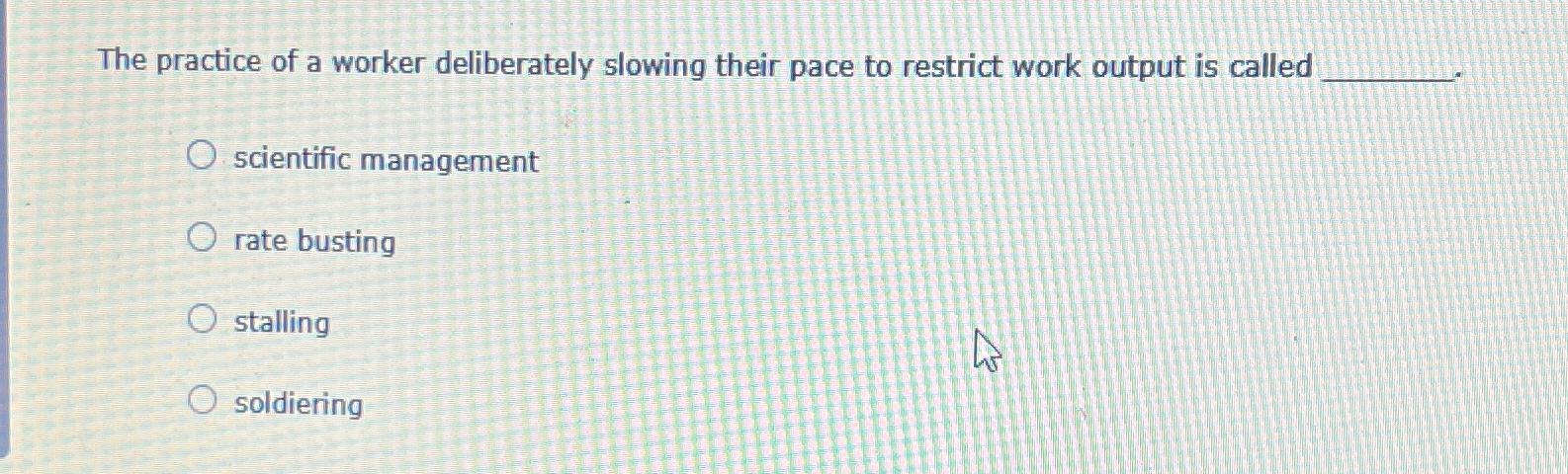 Solved The practice of a worker deliberately slowing their | Chegg.com
