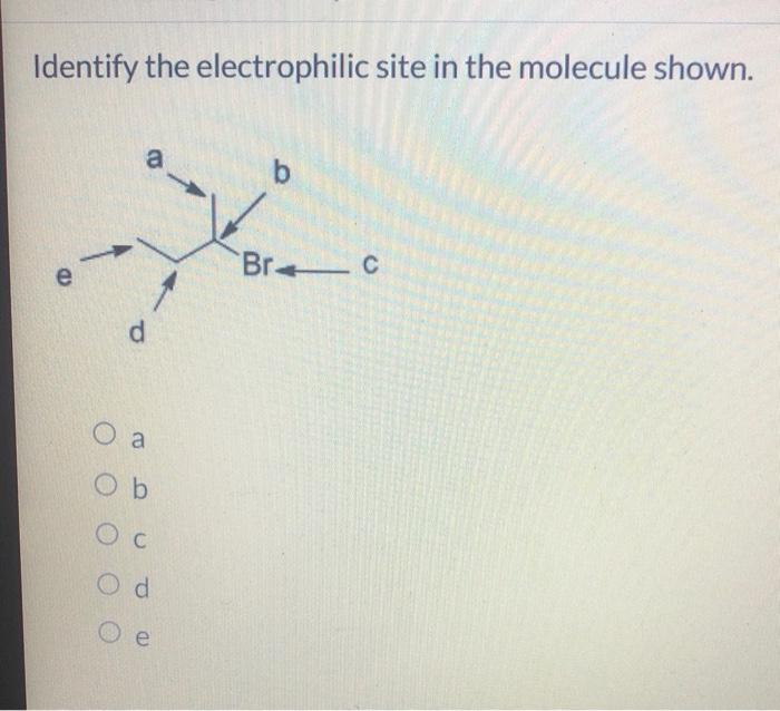 Solved Identify the electrophilic site in the molecule | Chegg.com
