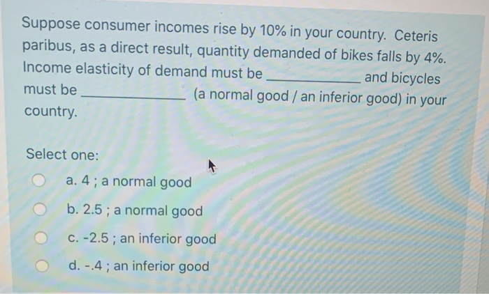 Solved Suppose consumer incomes rise by 10% in your country. | Chegg.com