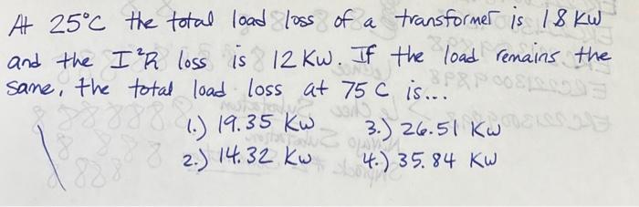 Solved At 25∘C the total load loss of a transformer is 18KW | Chegg.com