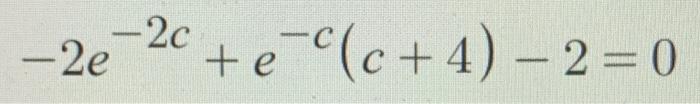 Solved - 2c - 2e te-c(c+4) – 2=0 | Chegg.com