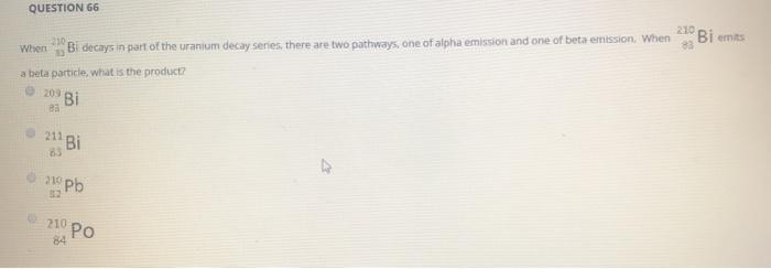 Solved QUESTION 66 210 Biems 210 When Bi decays in part of | Chegg.com