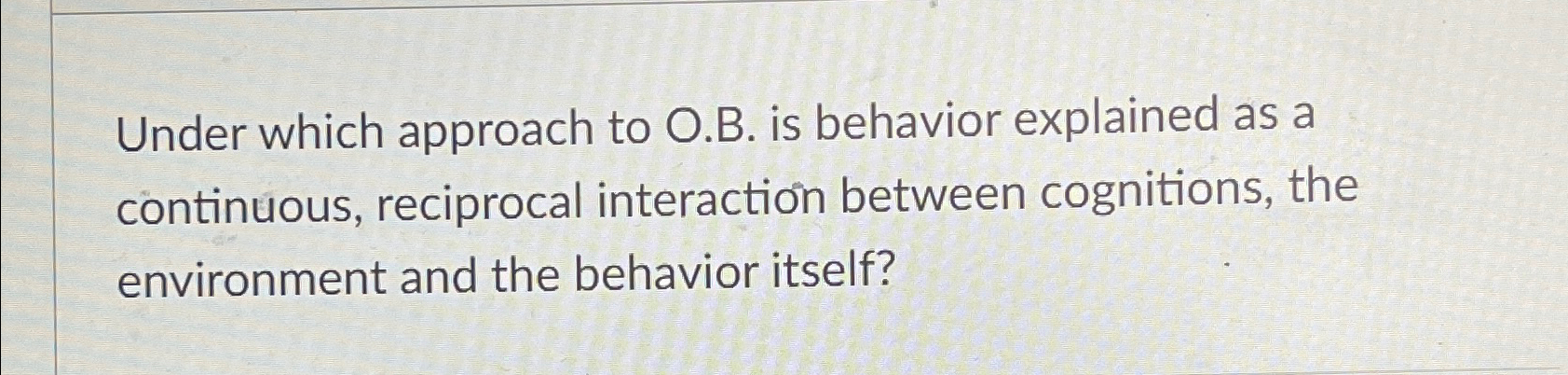 Solved Under which approach to O.B. ﻿is behavior explained | Chegg.com