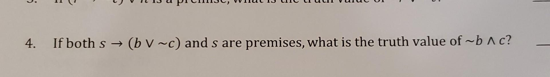 Solved 4. If both s→(b∨∼c) and s are premises, what is the | Chegg.com