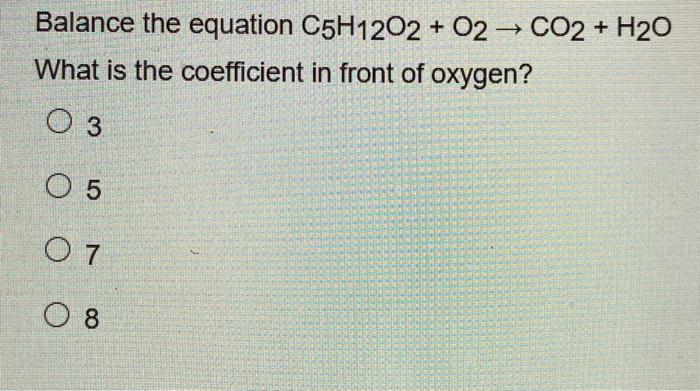 Solved Balance the equation C5H1202 + O2 → CO2 + H20 What is | Chegg.com