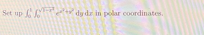 Set up ∫01∫01−x2ex2+y2 dy dx in polar coordinates. | Chegg.com