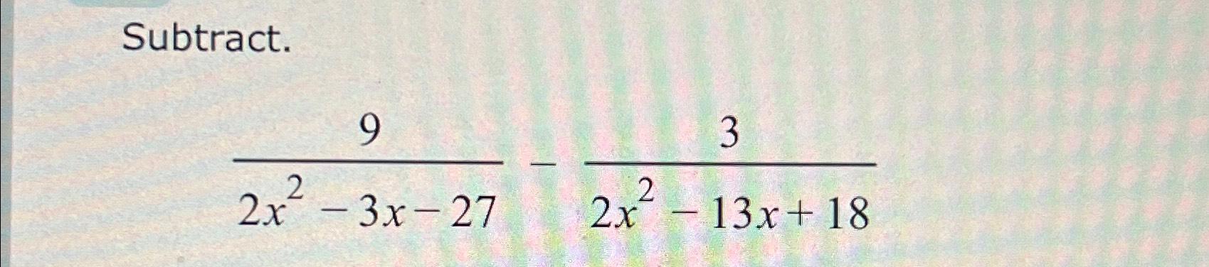 Solved Subtract.92x2-3x-27-32x2-13x+18 | Chegg.com