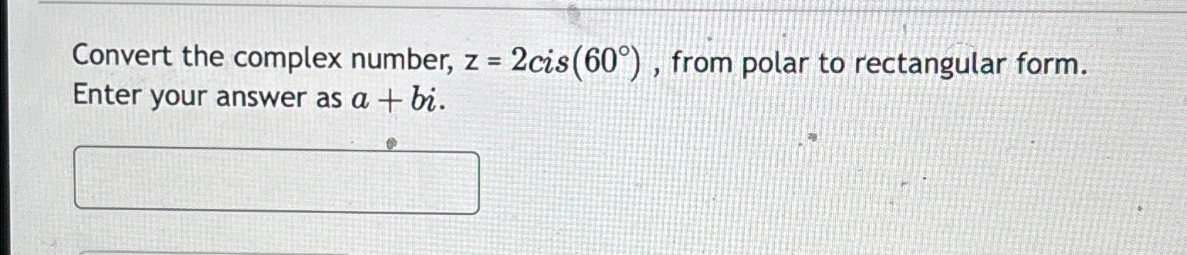 Solved Convert the complex number, z=2cis(60°), ﻿from polar | Chegg.com