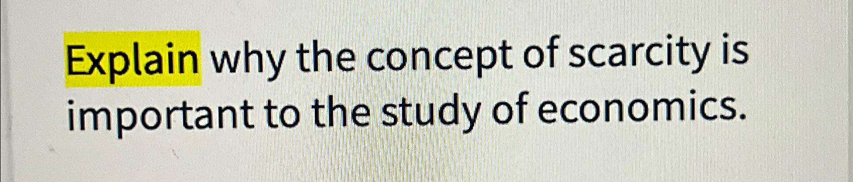 Solved Explain why the concept of scarcity is important to | Chegg.com