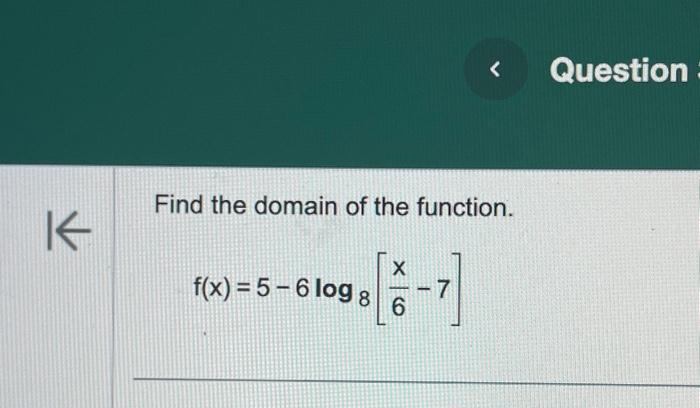 Solved Find the domain of the function. f(x)=5−6log8[6x−7] | Chegg.com