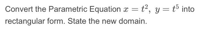 Solved Convert the Parametric Equation x=t2,y=t5 into | Chegg.com