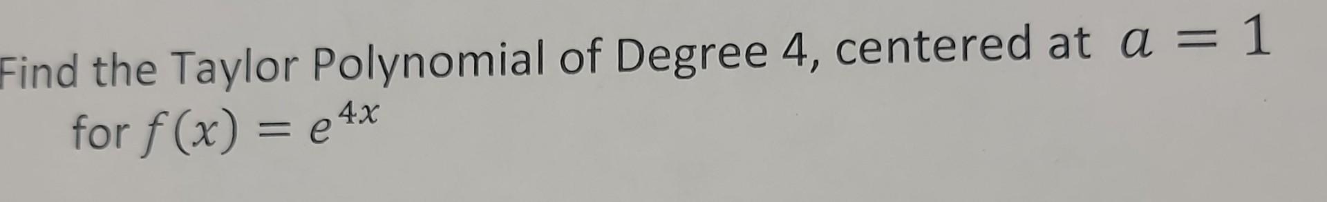Solved Find the Taylor Polynomial of Degree 4 , centered at | Chegg.com
