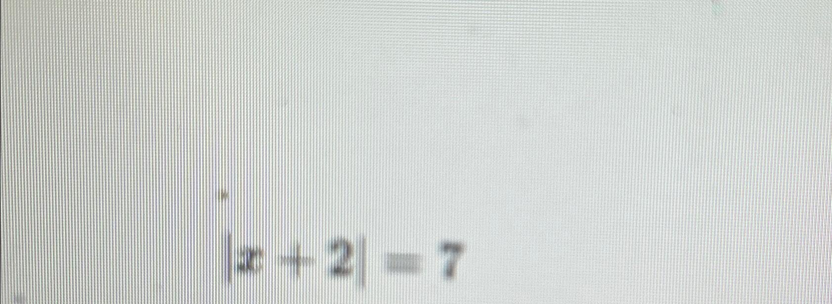 Solved |x+2|=7 | Chegg.com