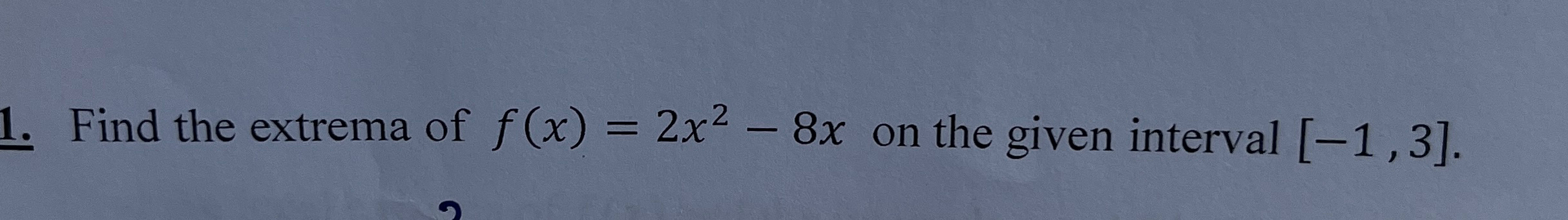 Solved Find the extrema of f(x)=2x2-8x ﻿on the given | Chegg.com