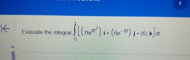 Solved Evaluate the integral ∫01[(7te8t2)i+(6e-6t)j+(6)k]dt | Chegg.com