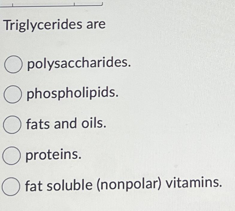 Solved Triglycerides arepolysaccharides.phospholipids.fats | Chegg.com
