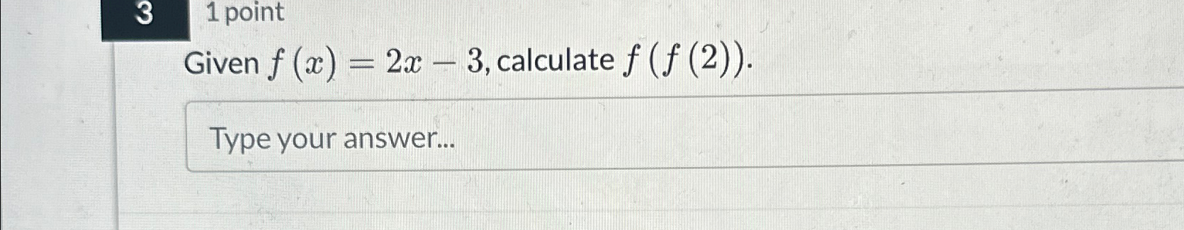Solved 31 ﻿pointGiven f(x)=2x-3, ﻿calculate f(f(2)). | Chegg.com