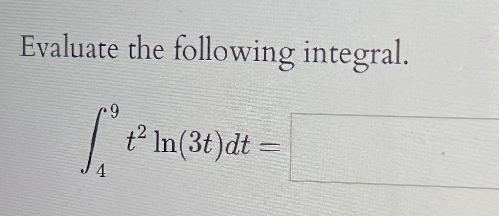 Solved Evaluate the following integral.∫49t2ln(3t)dt= | Chegg.com