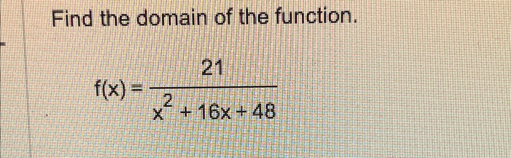 Solved Find the domain of the function.f(x)=21x2+16x+48 | Chegg.com