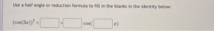 Solved Use a half angle or reduction formula to fill in the | Chegg.com