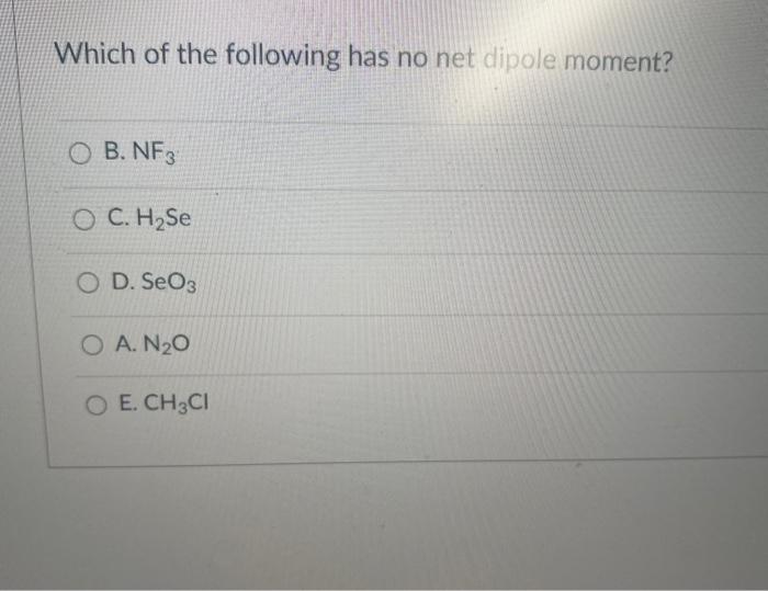 Solved Which of the following has no net dipole moment? O B. | Chegg.com