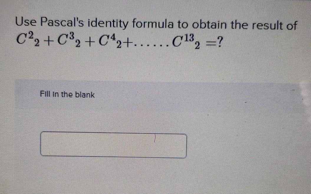Solved Use Pascal's identity formula to obtain the result of | Chegg.com