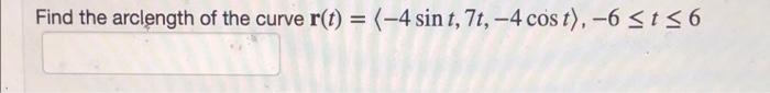 Solved Find the arclength of the curve r(t) = (-4 sin t, 7t, | Chegg.com