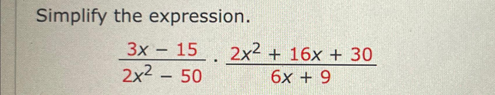 Solved Simplify the expression.3x-152x2-50*2x2+16x+306x+9 | Chegg.com