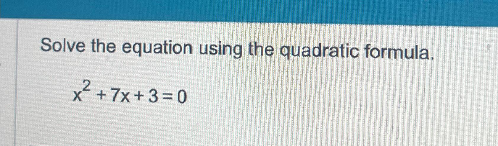 Solved Solve the equation using the quadratic | Chegg.com