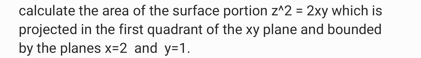 Solved = calculate the area of the surface portion z^2 = 2xy | Chegg.com