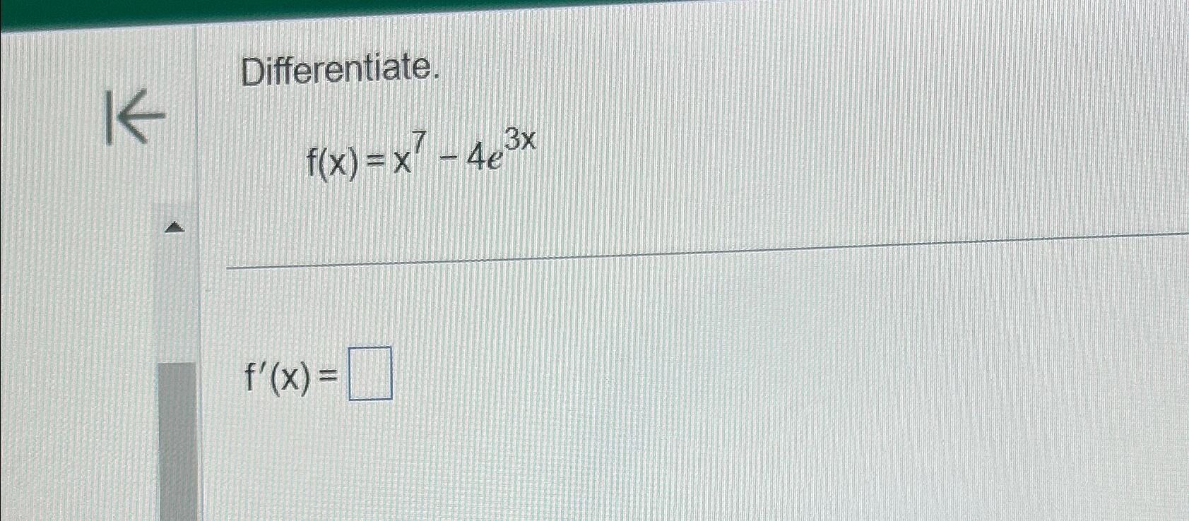 Solved Differentiate.f(x)=x7-4e3x | Chegg.com
