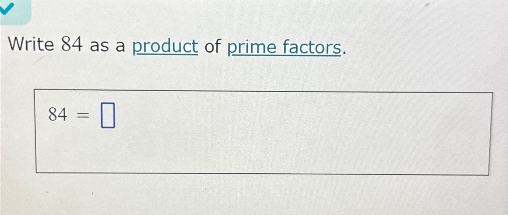 Solved Write 84 ﻿as a product of prime factors.84= | Chegg.com