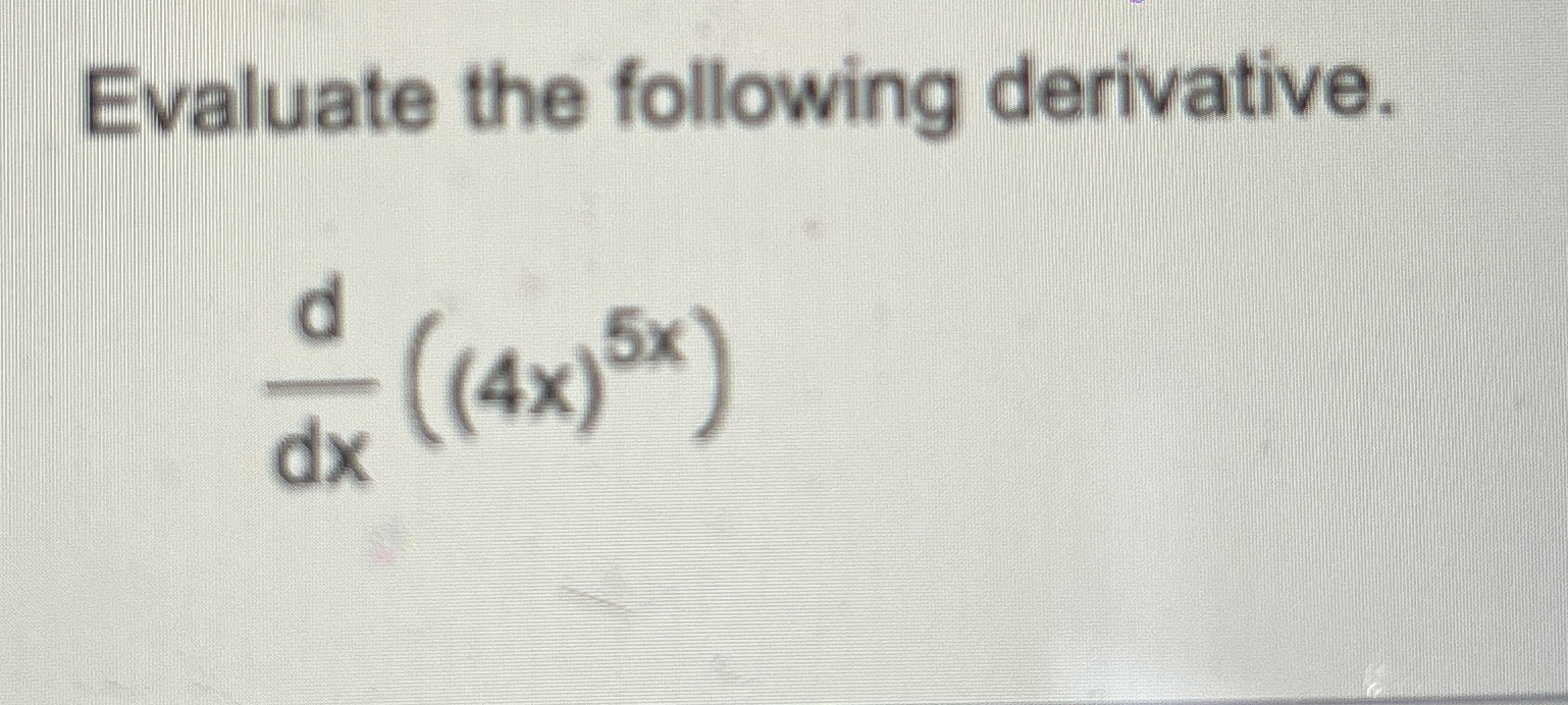 Solved Evaluate the following derivative.ddx((4x)5x) | Chegg.com