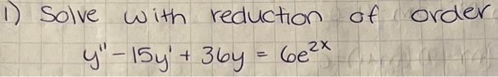 Solved 1) Solve with reduction of order y′′−15y′+36y=6e2x | Chegg.com