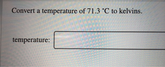 Solved Convert a temperature of 71.3 °C to kelvins. | Chegg.com