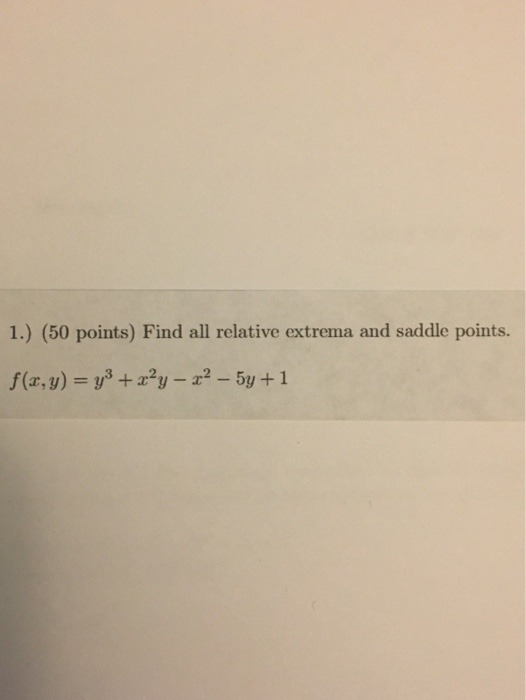 Solved 1.) (50 points) Find all relative extrema and saddle | Chegg.com