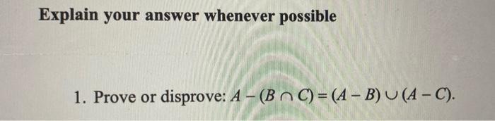 Solved Explain your answer whenever possible 1. Prove or | Chegg.com