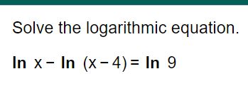 Solved Solve the logarithmic equation.lnx-ln(x-4)=ln9 | Chegg.com