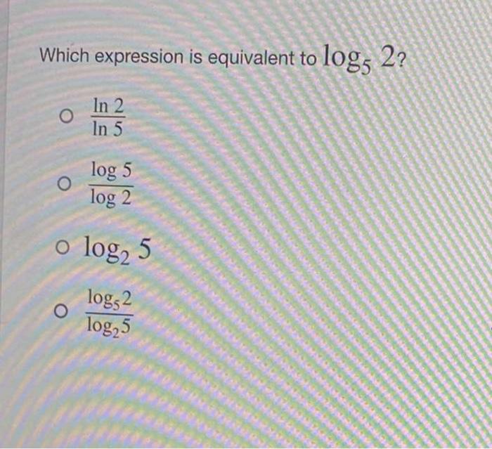 Solved Which expression is equivalent to logs 2? O In 2 In 5 | Chegg.com