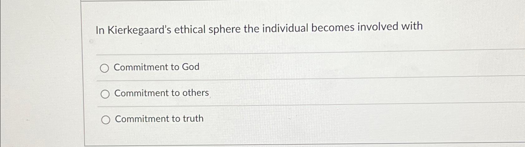 Solved In Kierkegaard's ethical sphere the individual | Chegg.com